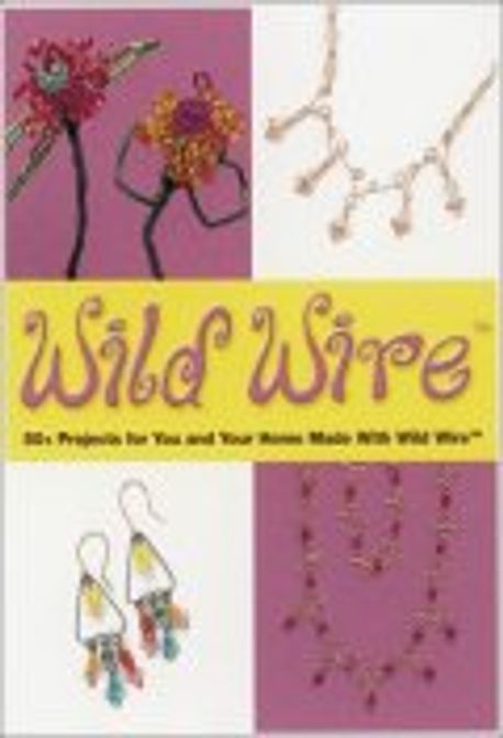 Wild Wire : 60+ Projects for You and Your Home Made With Wild Wire | Krause - 교보문고