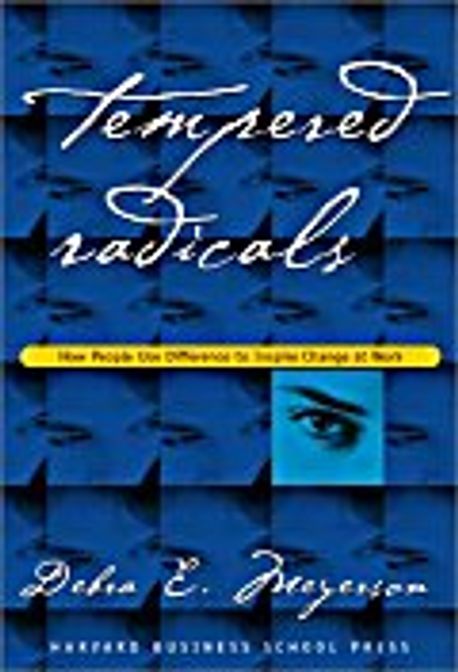 Tempered Radicals : How People Use Difference to Inspire Change at Work ...