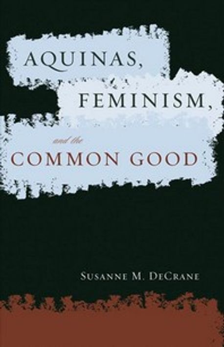 Aquinas, Feminism, and the Common Good | Decrane, Susanne M. - 교보문고