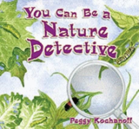 You Can Be a Nature Detective | Kochanoff, Peggy - 교보문고