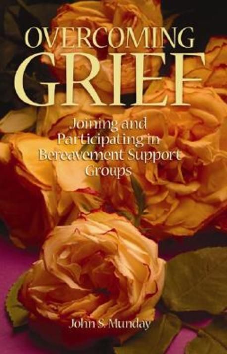 Overcoming Grief Joining and Participating in Bereavement Support Groups | Munday, John S. - 교보문고