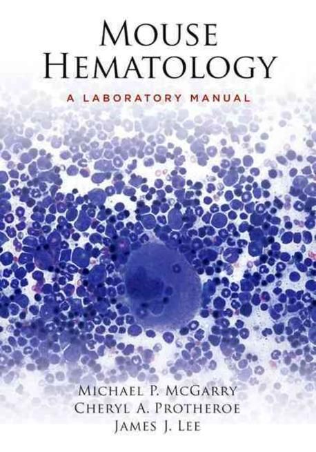Mouse Hematology: A Laboratory Manual | McGarry, Michael P./Protheroe ...