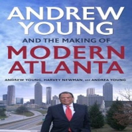 Andrew Young and the Making of Modern Atlanta | Young, Andrew - 교보문고