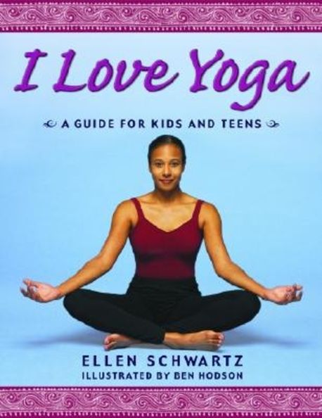 I Love Yoga : A Guide for Kids and Teens | Schwartz, Ellen/ Hodson, Ben ...