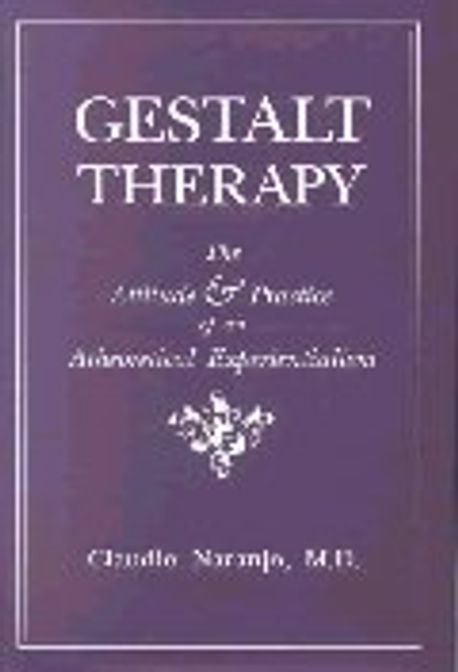 Gestalt Therapy : The Attitude and Practice of an Atheoretical ...