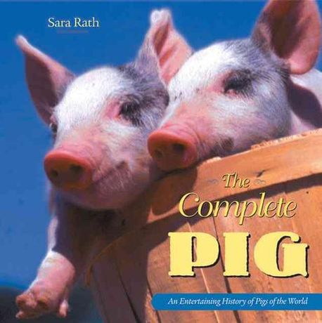 Complete Pig : An Entertaining History of Pigs | Rath, Sara - 교보문고
