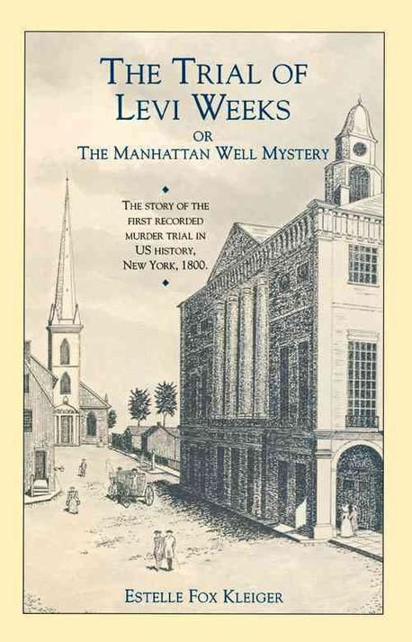 Trial of Levi Weeks : Or the Manhattan Well Mystery | Klieger, Estelle ...