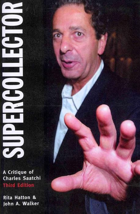 Supercollector: A Critique of Charles Saatchi | Rita Hatton and John A. Walker - 교보문고