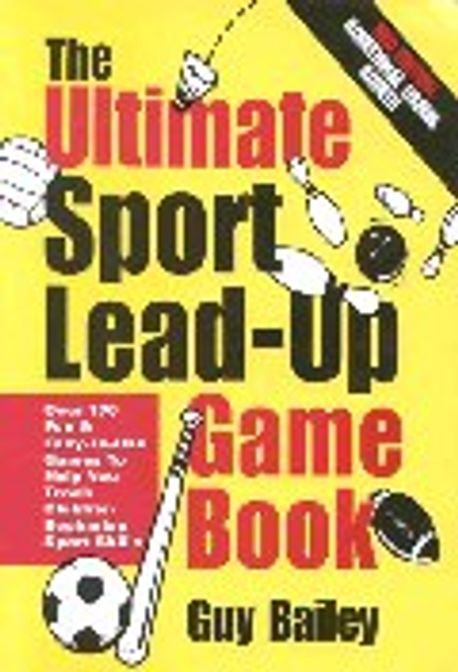 Ultimate Sport Lead-Up Game Book | Bailey, Guy - 교보문고
