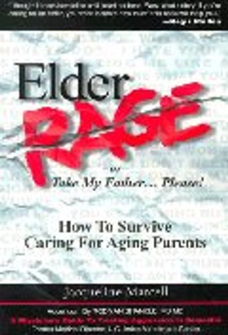 Elder Rage or Take My Father...Please! : How to Survive Caring for ...