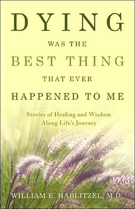 Dying Was the Best Thing That Ever Happened to Me : Stories of Healing ...
