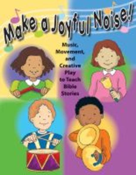 Make a Joyful Noise! : Music, Movement & Creative Play to Teach Bible ...