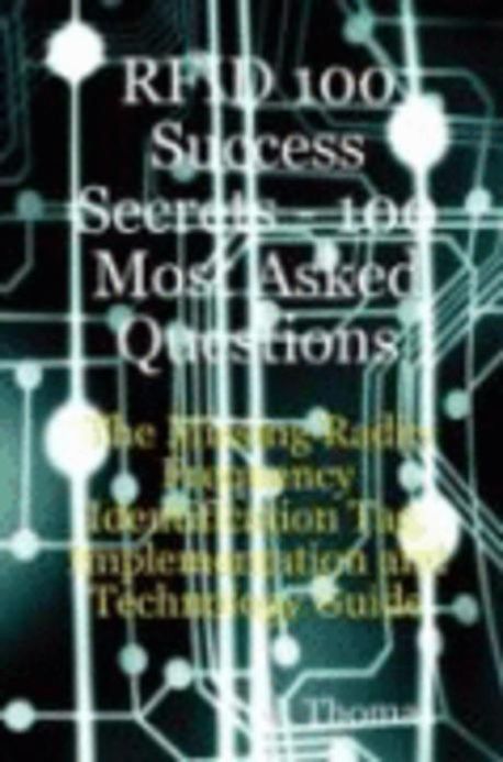 RFID 100 Success Secrets : RFID 100 Success Secrets - 100 Most Asked Questions: The Missing ...