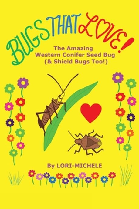 BUGS THAT LOVE! The Amazing Western Conifer Seed Bug (& Shield Bugs Too!) | Michele, Lori- - 교보문고