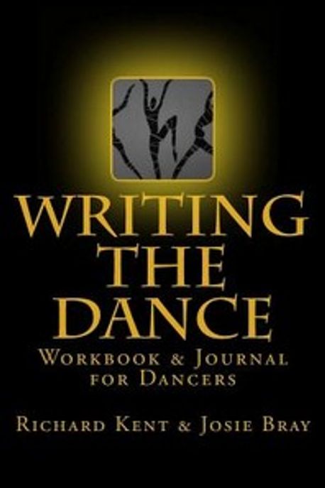 Writing the Dance: Workbook & Journal for Dancers | Kent, Richard - 교보문고