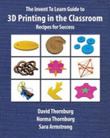 The Invent to Learn Guide to 3D Printing in the Classroom | Constructing Modern Knowledge Press ...