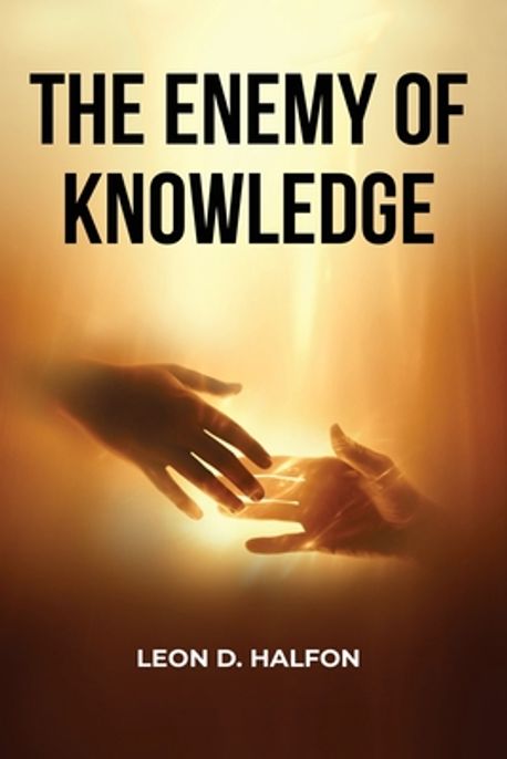 The Enemy of Knowledge Is Not Ignorance | Halfon, Leon D. - 교보문고