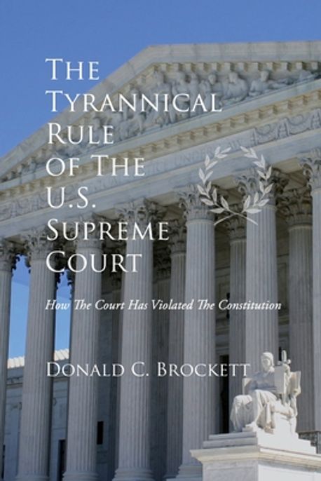 The Tyrannical Rule of The U.S. Supreme Court | Brockett, Donald C. - 교보문고