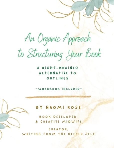 An Organic Approach to Structuring Your Book | Rose, Naomi - 교보문고
