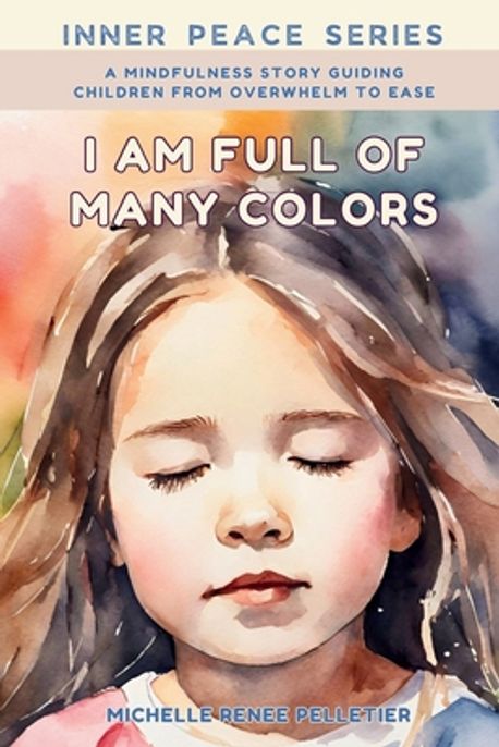 I Am Full Of Many Colors | Pelletier, Michelle Renee - 교보문고