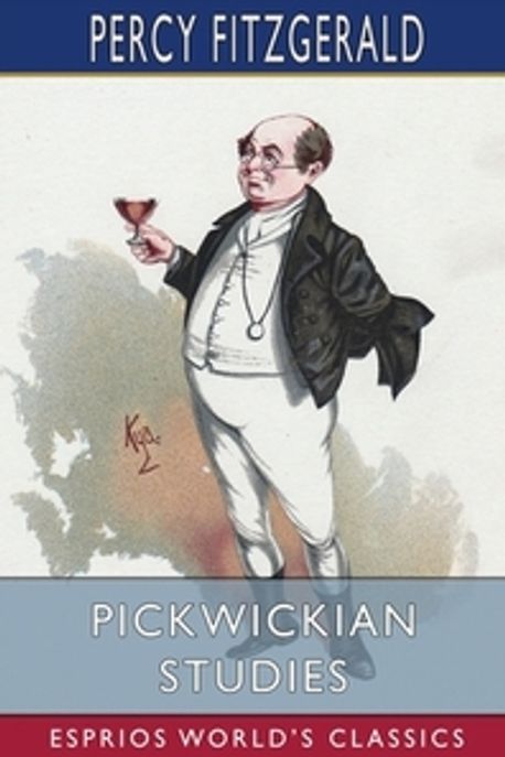 Pickwickian Studies (Esprios Classics) | Fitzgerald, Percy - 교보문고