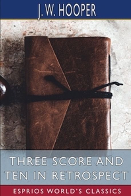 Three Score and Ten in Retrospect (Esprios Classics) | Hooper, J. W. - 교보문고