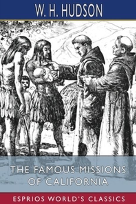 The Famous Missions of California (Esprios Classics) | Hudson, W. H. - 교보문고