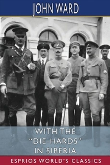 With the Die-Hards in Siberia (Esprios Classics) | Ward, John - 교보문고