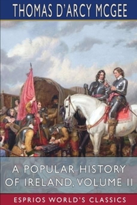 A Popular History of Ireland, Volume II (Esprios Classics) | McGee, Thomas D'Arcy - 교보문고