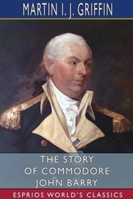 The Story of Commodore John Barry (Esprios Classics) | Griffin, Martin ...