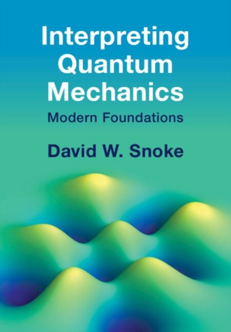 Interpreting Quantum Mechanics | Snoke, David W. - 교보문고