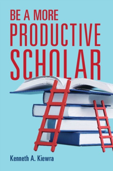 Be a More Productive Scholar | Kiewra, Kenneth A. - 교보문고