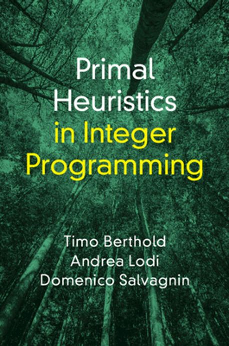 Primal Heuristics in Integer Programming | Timo (FICO) Berthold - 교보문고