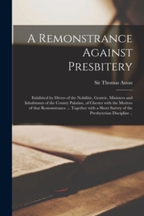 A Remonstrance Against Presbitery | Aston, Thomas - 교보문고