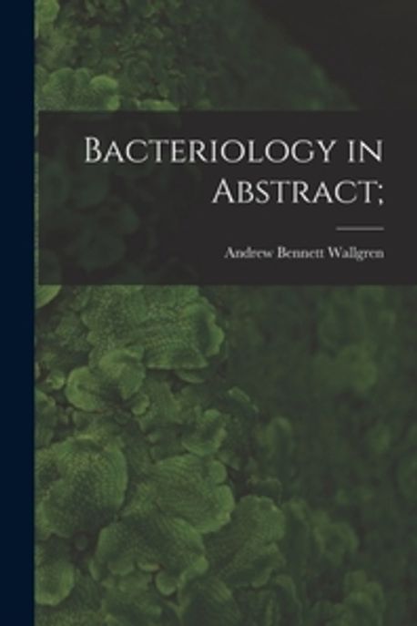 Bacteriology in Abstract; | Andrew Bennett 1877- Wallgren - 교보문고