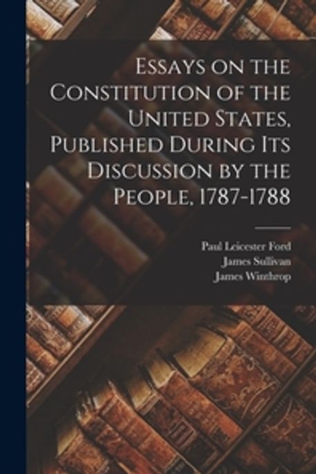 Essays on the Constitution of the United States, Published During Its ...