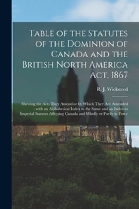 Table of the Statutes of the Dominion of Canada and the British North ...