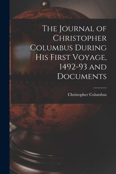 The Journal of Christopher Columbus During his First Voyage, 1492-93 ...