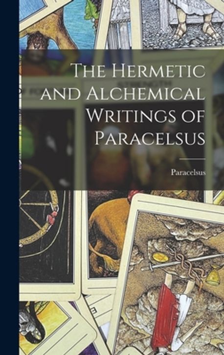 The Hermetic and Alchemical Writings of Paracelsus | Paracelsus - 교보문고