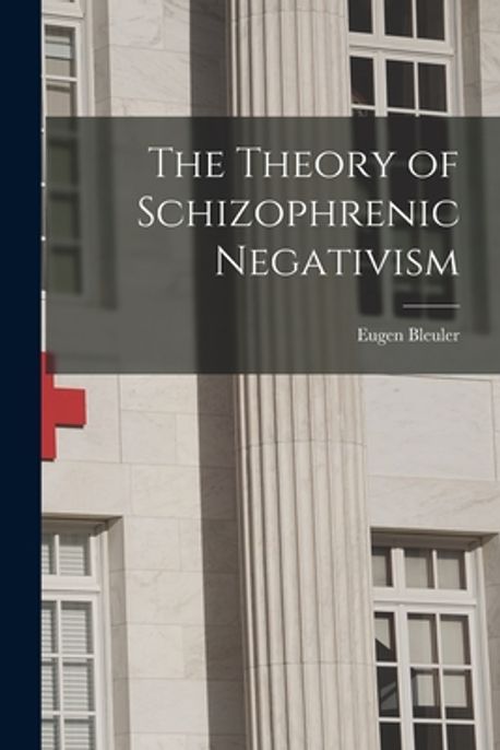 The Theory of Schizophrenic Negativism | Eugen, Bleuler - 교보문고