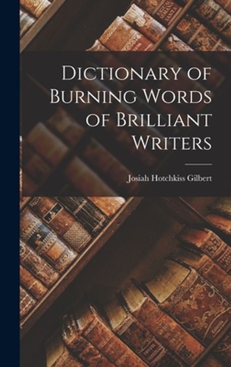 Dictionary of Burning Words of Brilliant Writers | Gilbert, Josiah ...