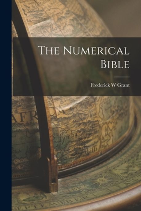 The Numerical Bible | Grant, Frederick W. - 교보문고