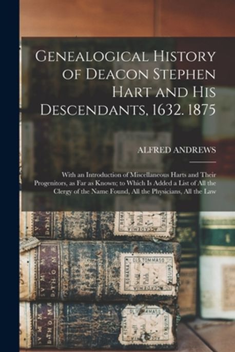 Genealogical History of Deacon Stephen Hart and his Descendants, 1632 ...