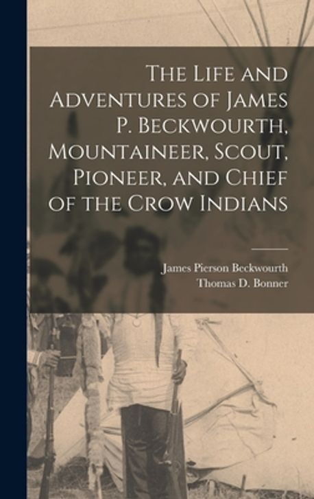 The Life and Adventures of James P. Beckwourth, Mountaineer, Scout ...