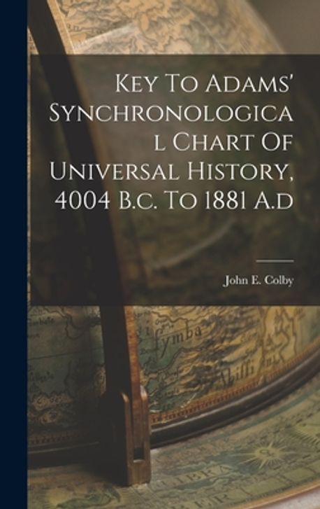 Key To Adams' Synchronological Chart Of Universal History, 4004 B.c. To ...