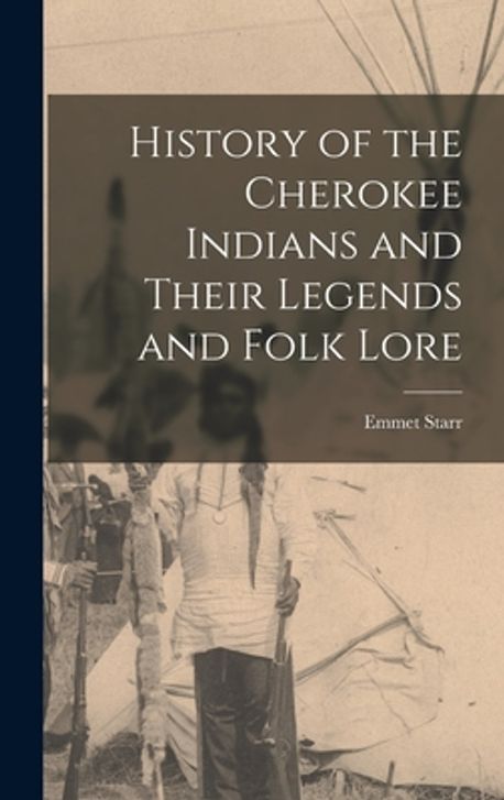 History of the Cherokee Indians and Their Legends and Folk Lore | Starr ...