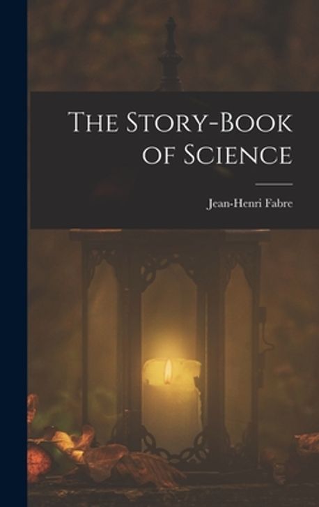 The Story-Book of Science | Fabre, Jean-Henri - 교보문고