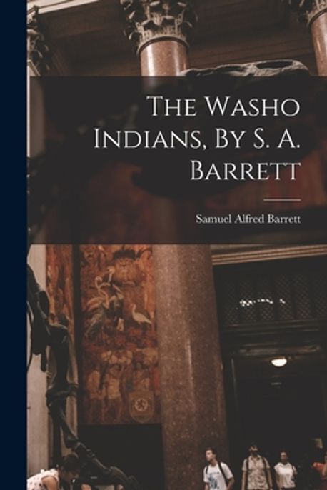 The Washo Indians, By S. A. Barrett | Barrett, Samuel Alfred - 교보문고