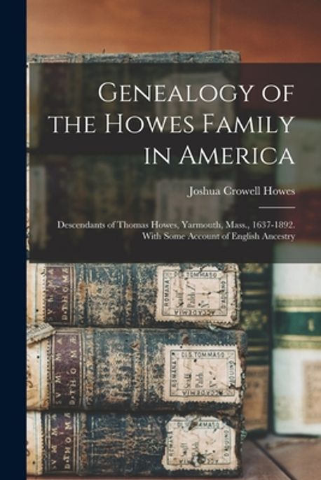 Genealogy of the Howes Family in America | Howes, Joshua Crowell - 교보문고