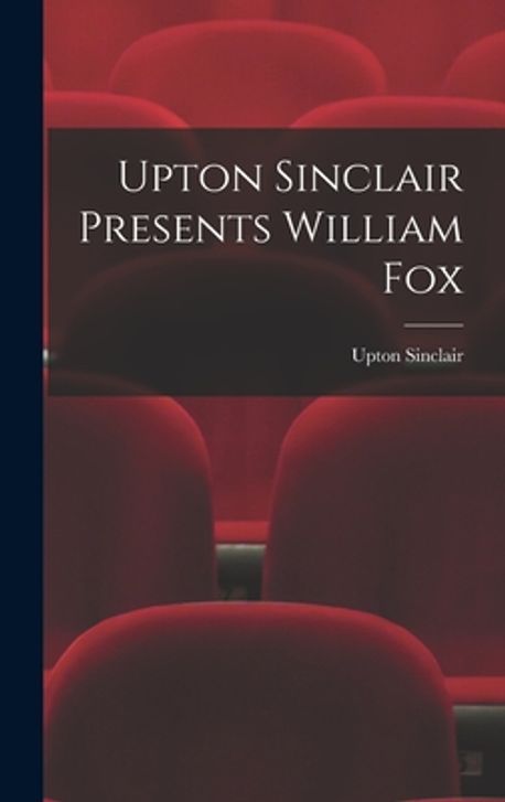 Upton Sinclair Presents William Fox | Sinclair, Upton - 교보문고